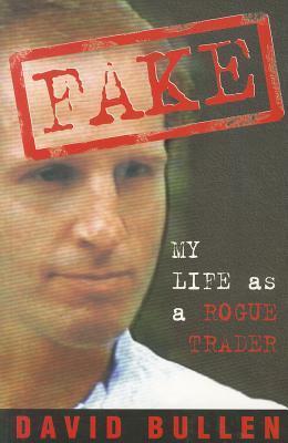 Fake: My Life as a Rogue Trader by David Bullen | Goodreads