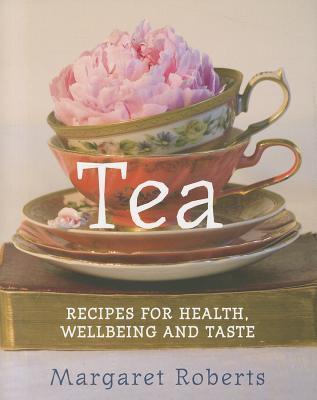 Tea: Recipes for Health Wellbeing and Taste by Margaret Roberts | Goodreads