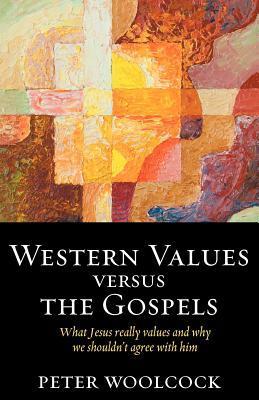 Western Values versus The Gospels: what Jesus really values and why we ...