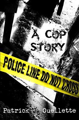 A Cop Story by Patrick J. Ouellette | Goodreads