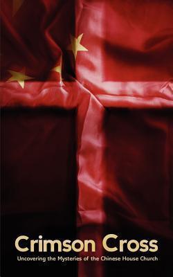 CRIMSON CROSS: Uncovering the Mysteries of the Chinese House Church by ...