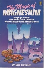 The Magic of Magnesium - Helps Prevent: Pre-Mentrual Tensions, Heart ...
