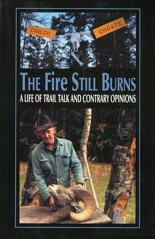 The Fire Still Burns: A Life Trail Talk and Contrary Opinion by Chilco ...