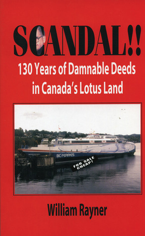 Scandal!! 130 Years of Damnable Deeds in Canada's Lotus Land by William ...
