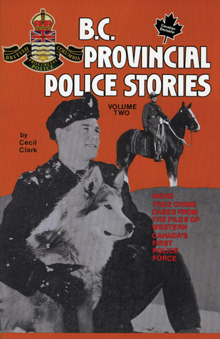 BC Provincial Police Stories: Volume Two by Cecil Clark | Goodreads