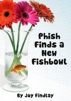 Phish Finds a New Fishbowl by Joy Findlay | Goodreads