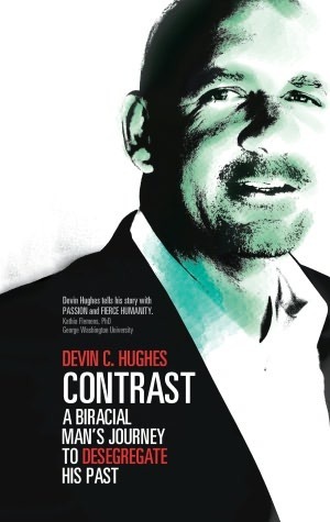 Contrast: A Biracial Man's Journey to Desegregate His Past by Devin C. Hughes | Goodreads