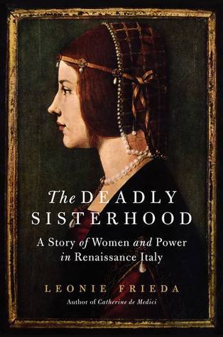 The Deadly Sisterhood: A Story of Women and Power in Renaissance Italy ...