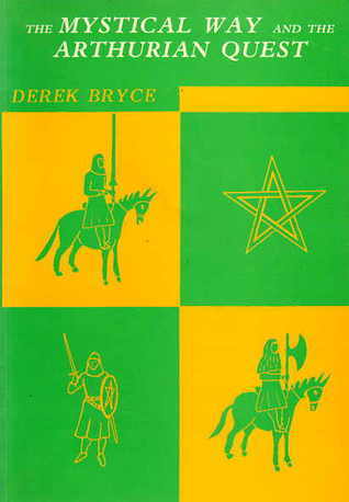 The Mystical Way and the Arthurian Quest by Derek Bryce | Goodreads