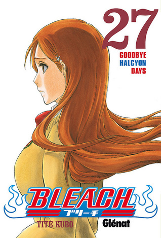Bleach #27: Goodbye, Halcyon Days by Tite Kubo | Goodreads