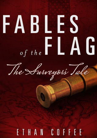 Fables of the Flag: The Surveyor's Tale by Ethan Coffee | Goodreads