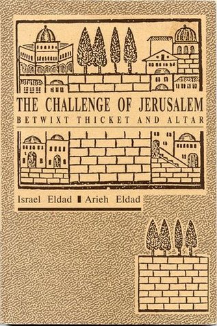 The Challenge of Jerusalem: Betwixt Thicket and Altar by Israel Eldad ...