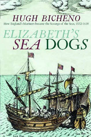 Elizabeth's Sea Dogs: How England's Mariners Became the Scourge of the ...