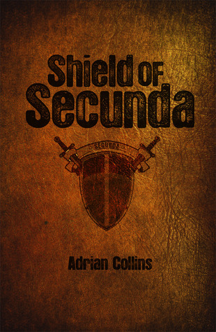 Shield of Secunda (Secunda, #1) by Adrian Collins | Goodreads