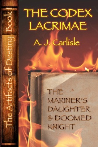 The Codex Lacrimae: The Mariner's Daughter and Doomed Knight by A.J. Carlisle | Goodreads