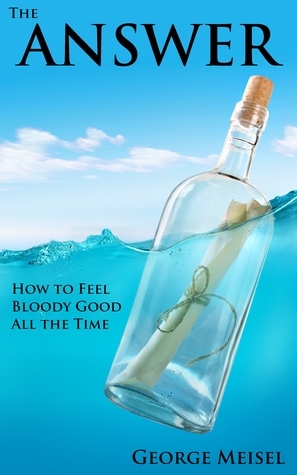 The Answer: How to Feel Bloody Good All the Time by George Meisel ...