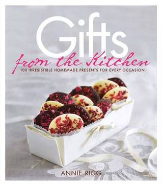 Gifts from the Kitchen: 100 Irresistible Homemade Presents for Every ...