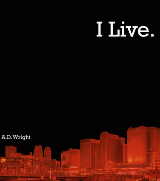 I Live: A Novel Without Heroes by A.D. Wright | Goodreads