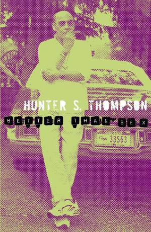 Better Than Sex (Gonzo Papers, #4) by Hunter S. Thompson | Goodreads