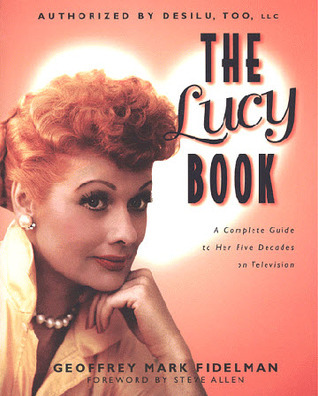 The Lucy Book: A Complete Guide to Her Five Decades on Television by ...