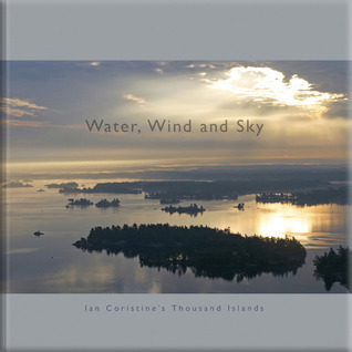 Water, Wind And Sky: Ian Coristine's Thousand Islands by Ian Coristine ...