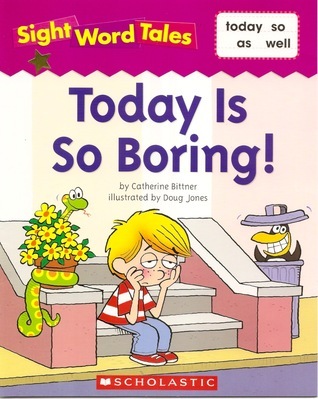 Today Is So Boring! (Sight Word Tales, #18) by Catherine Bittner ...