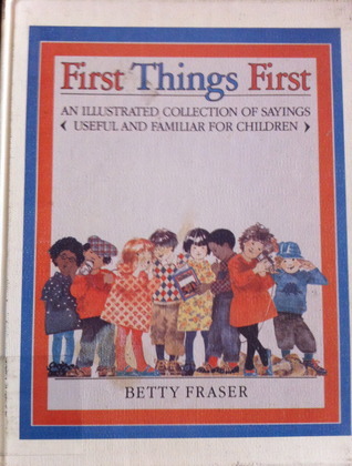 First Things First: An Illustrated Collection of Sayings Useful and ...