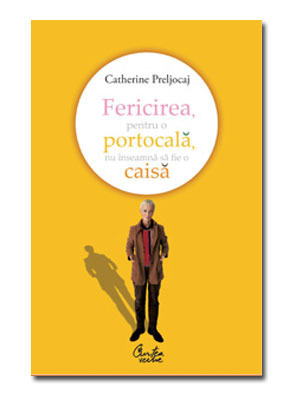 Fericirea, pentru o portocală, nu înseamnă să fie o caisă by Catherine ...