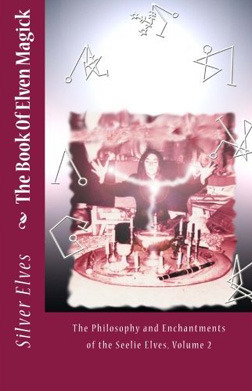 The Book of Elven Magick: The Philosophy and Enchantments of the Seelie ...