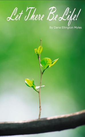 Let There Be Life by Dana Ellington Myles | Goodreads