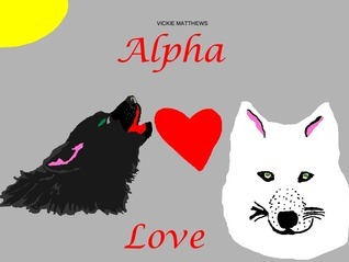Alpha Love by Vickie Matthews | Goodreads
