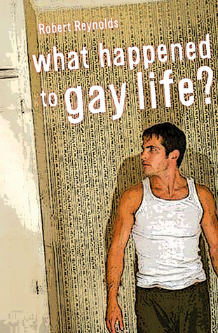 What Happened to Gay Life? by Robert Reynolds | Goodreads