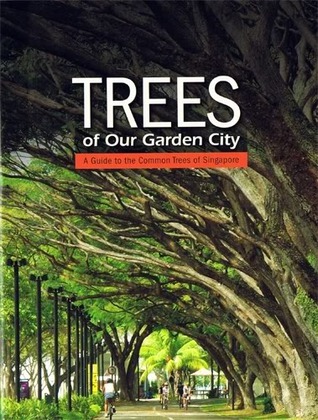 Trees of Our Garden City: A Guide to the Common Trees of Singapore by ...