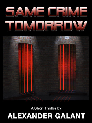 Same Crime Tomorrow (A Short Story) by Alexander Galant | Goodreads