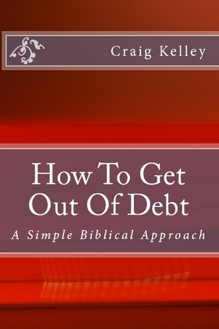 How to Get Out of Debt - A Simple Biblical Approach to Living Debt-Free ...