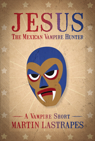 Jesus the Mexican Vampire Hunter by Martin Lastrapes | Goodreads