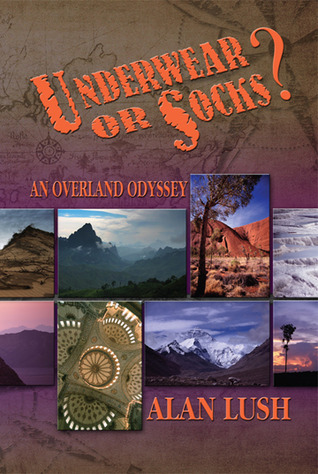 Underwear or Socks? An Overland Odyssey by Alan Lush | Goodreads