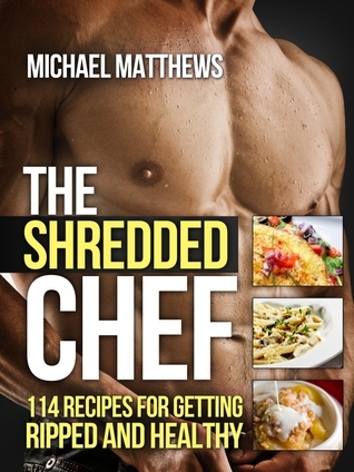 The Shredded Chef: 114 Recipes for Getting Ripped and Healthy by ...