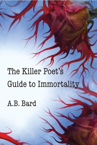 The Killer Poet's Guide to Immortality by A.B. Bard | Goodreads