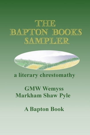 The Bapton Books Sampler: a literary chrestomathy by Markham Shaw Pyle ...