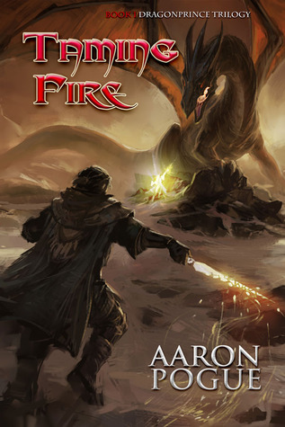 Taming Fire (Dragonprince Trilogy, #1) by Aaron Pogue | Goodreads