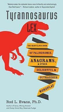 Tyrannosaurus Lex: The Marvelous Book of Palindromes, Anagrams, and ...