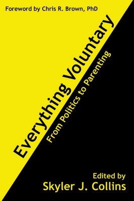 Everything Voluntary: From Politics to Parenting by Skyler J. Collins ...