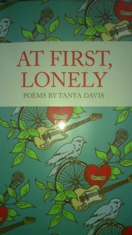 At First, Lonely: Poems by Tanya Davis | Goodreads