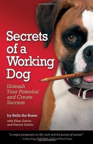 Secrets of a Working Dog: Unleash Your Potential and Create Success by ...