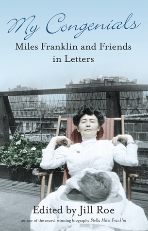 My Congenials: Miles Franklin and friends in letters by Jill Roe ...