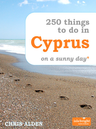 250 Things to do in Cyprus on a Sunny Day* by Chris Alden | Goodreads