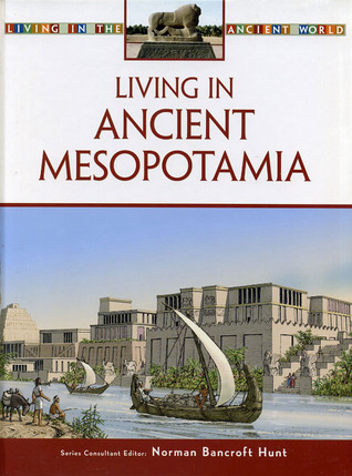 Living in Ancient Mesopotamia by Roger Kean | Goodreads