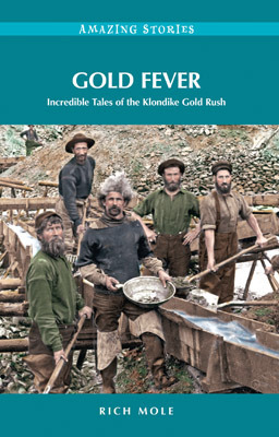 Gold Fever: Incredible Tales of the Klondike Gold Rush by Rich Mole ...