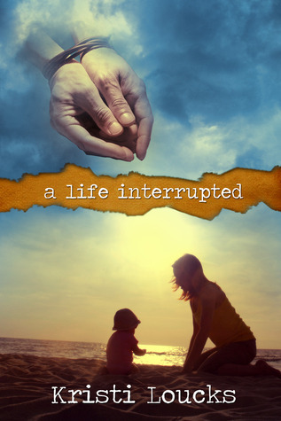 A Life Interrupted by Kristi Loucks | Goodreads